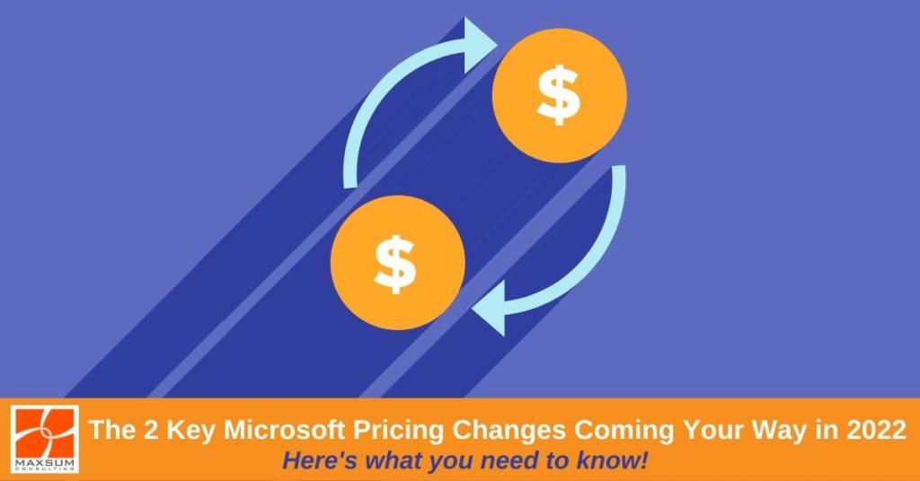 Microsoft Pricing Changes in 2022 - What you need to know! - Maxsum ... Microsoft Pricing Changes in 2022 - What you need to know! - Maxsum ...